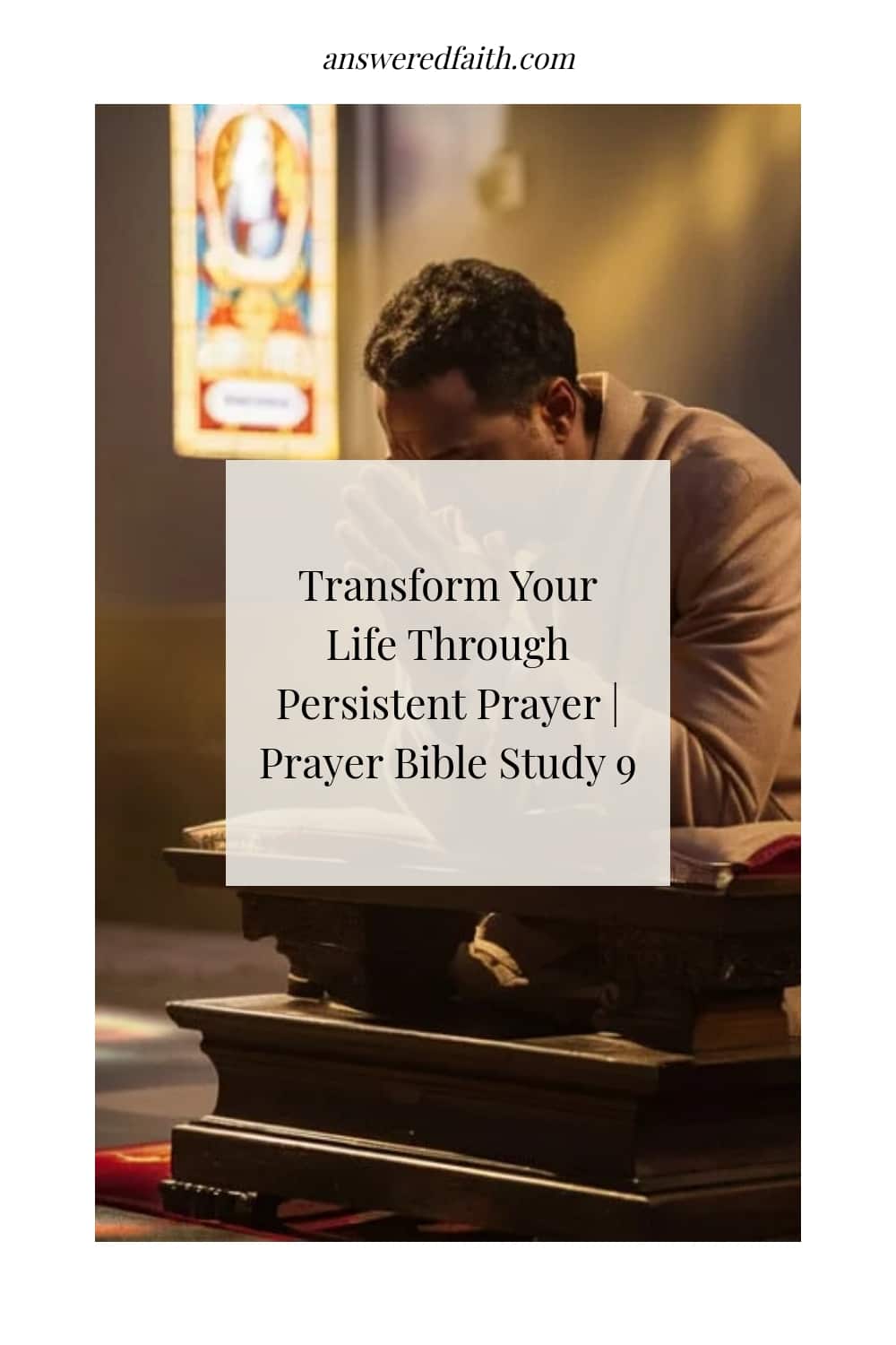 Transform Your Life Through Persistent Prayer | Prayer Bible Study 9