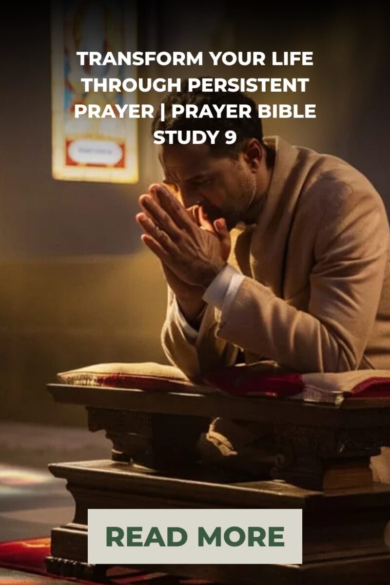 Transform Your Life Through Persistent Prayer | Prayer Bible Study 9