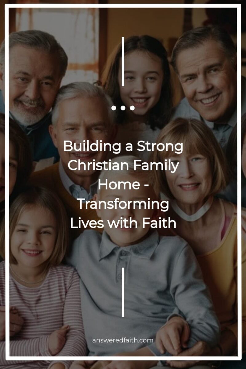 Building a Strong Christian Family Home - Transforming Lives with Faith