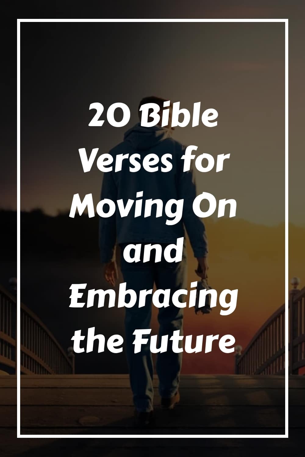 20 Bible Verses for Moving On and Embracing the Future