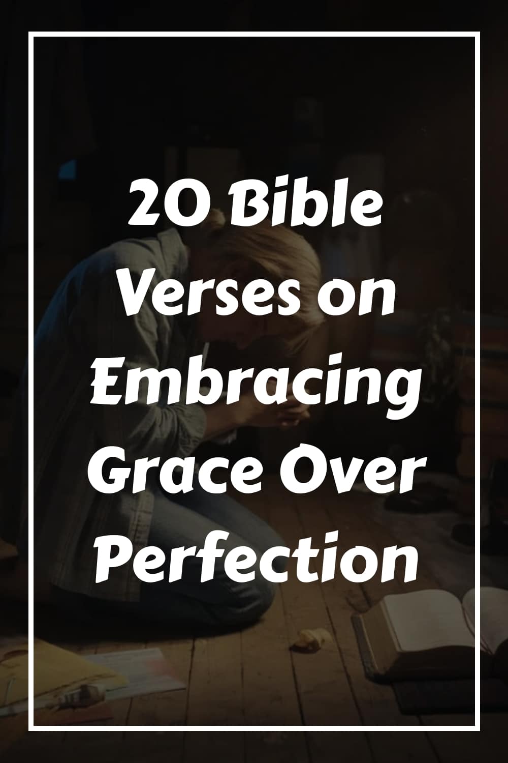 20 Bible Verses on Embracing Grace Over Perfection
