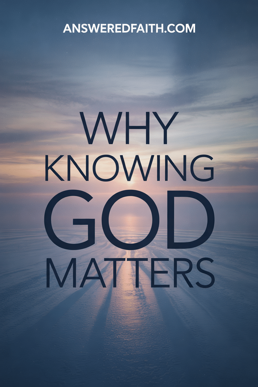 Why Knowing God Matters for Authentic Faith and Life