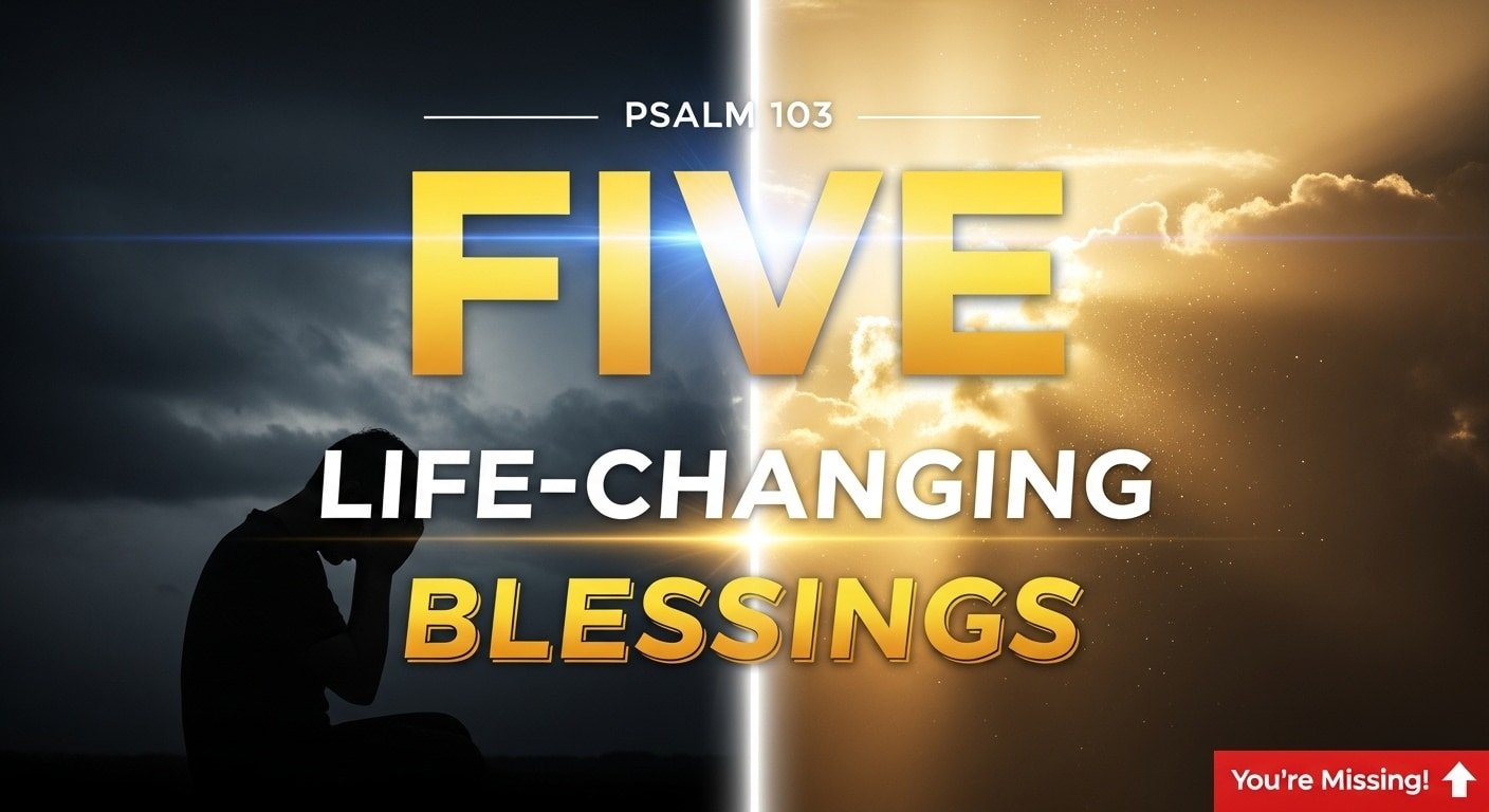 Five Life-Changing Blessings You've Been Missing (Psalm 103 Reveals All)